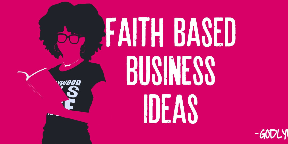 Faith-Based Business Ideas | (HOW TO) — GodlywoodGirl